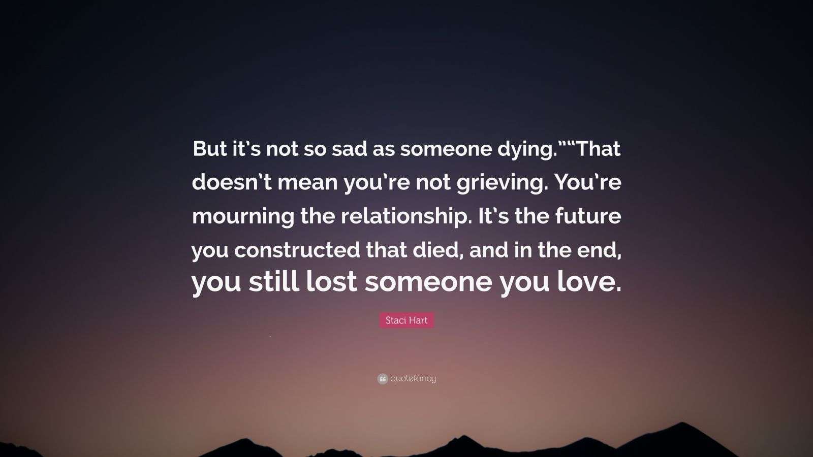 Staci Hart Quote: “But it’s not so sad as someone dying.”“That doesn’t ...