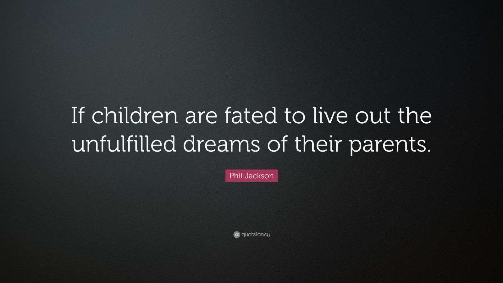 Phil Jackson Quote: “If children are fated to live out the unfulfilled ...