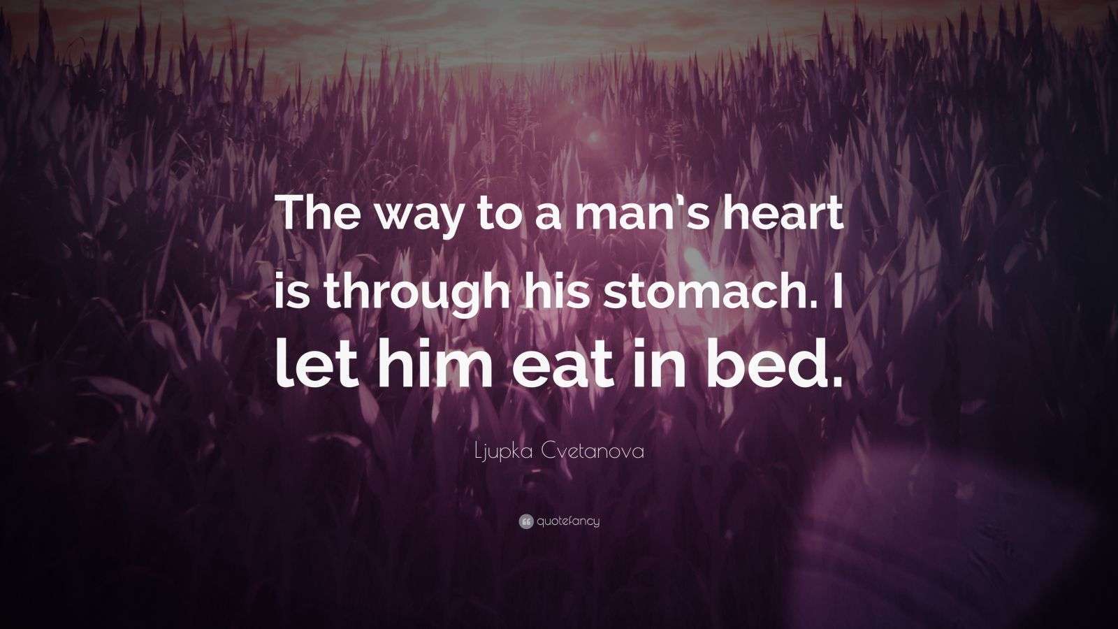Ljupka Cvetanova Quote: “The way to a man’s heart is through his ...