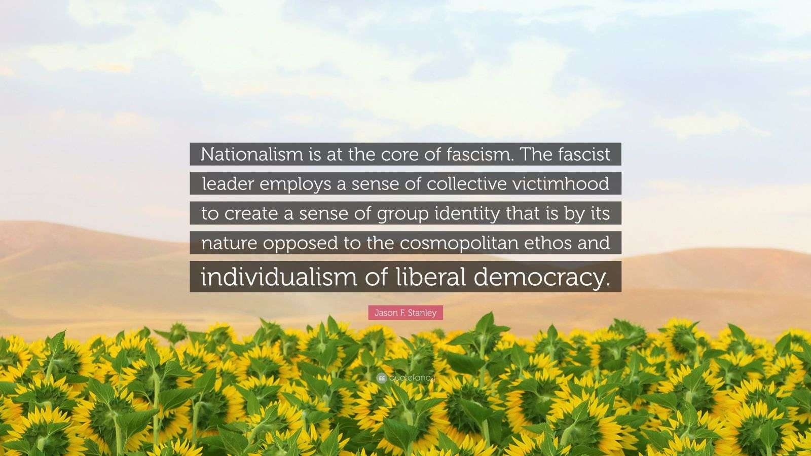 Jason F. Stanley Quote: “Nationalism is at the core of fascism. The ...