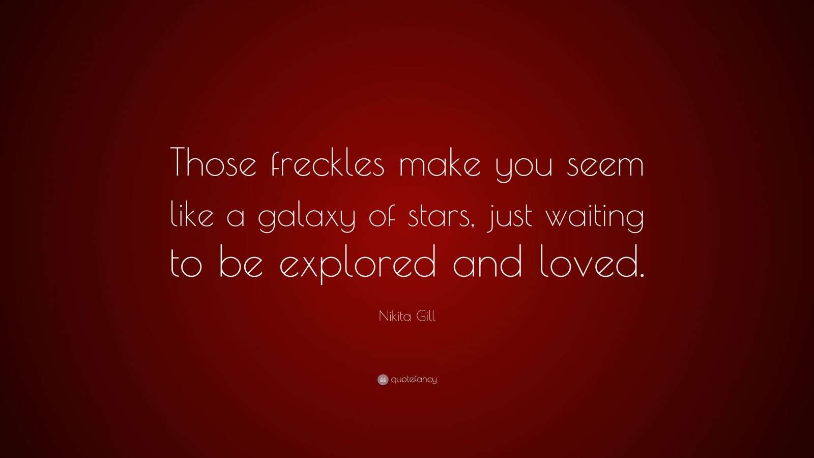 Nikita Gill Quote: “Those freckles make you seem like a galaxy of stars ...
