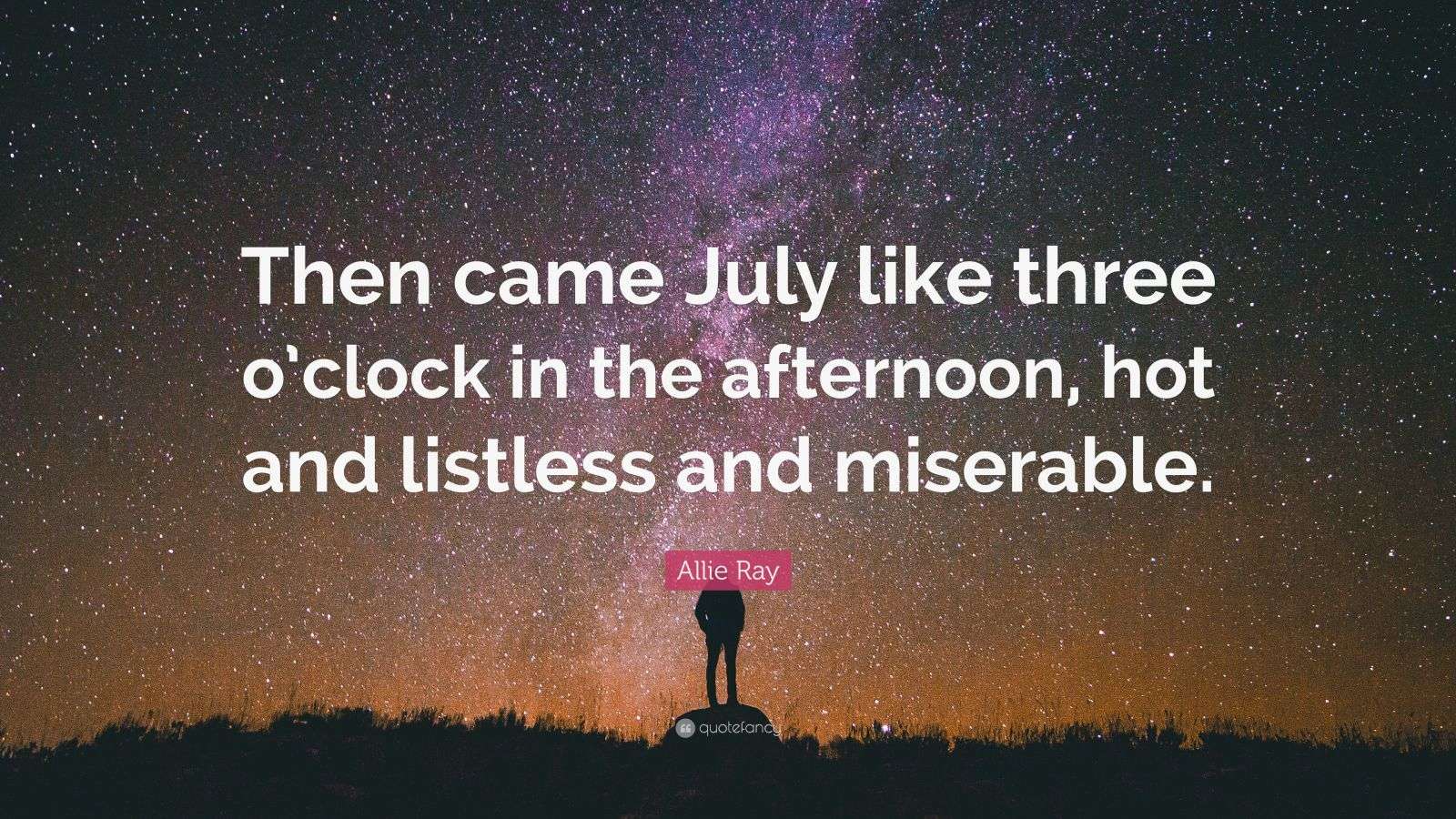 Allie Ray Quote: “Then came July like three o’clock in the afternoon ...