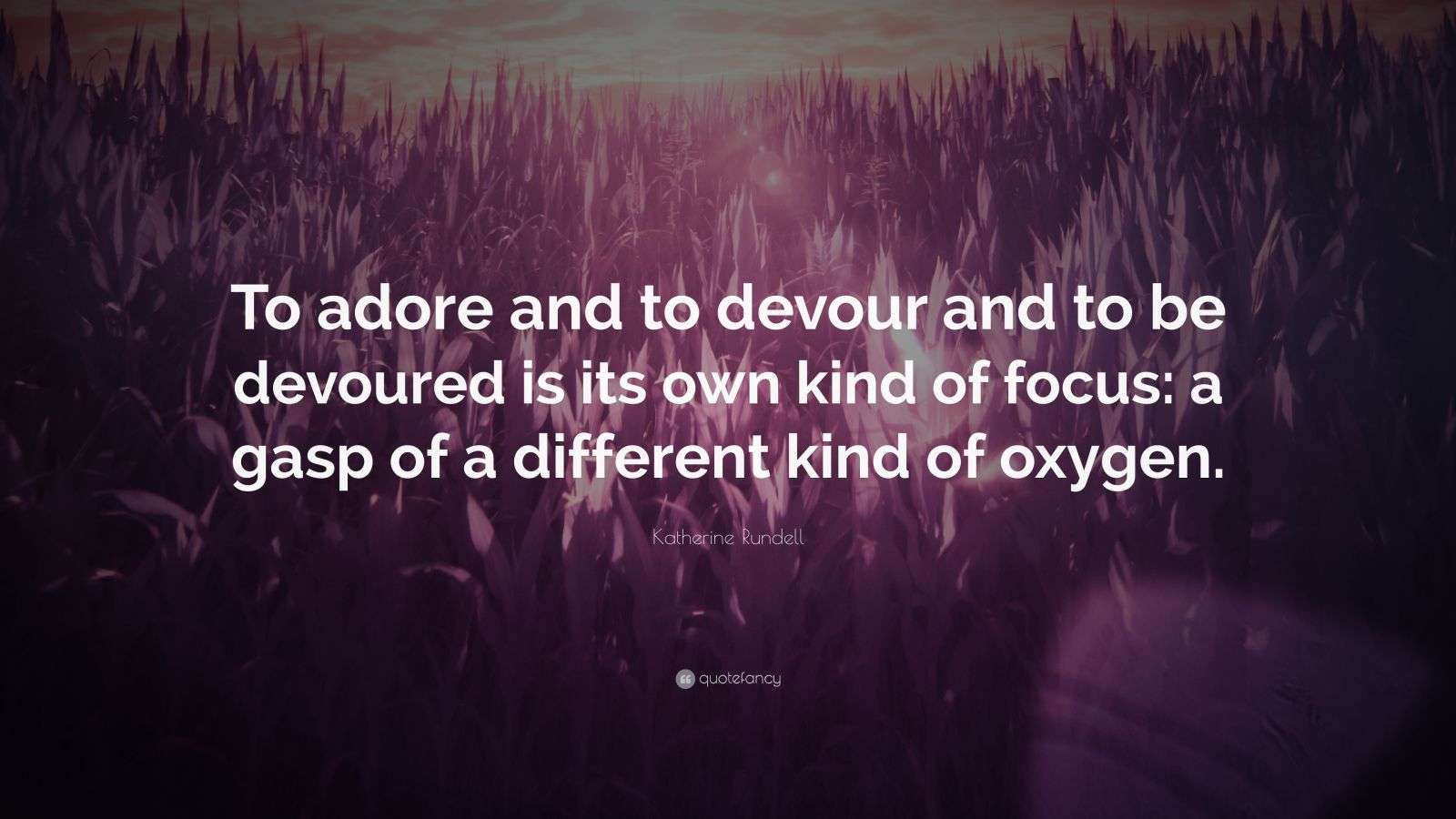 Katherine Rundell Quote: “To adore and to devour and to be devoured is ...