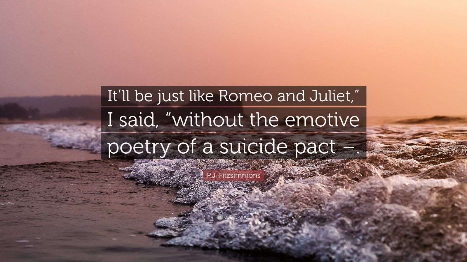 P.J. Fitzsimmons Quote: “It’ll be just like Romeo and Juliet,” I said ...