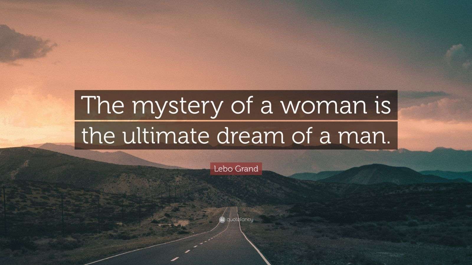 Lebo Grand Quote: “The mystery of a woman is the ultimate dream of a man.”