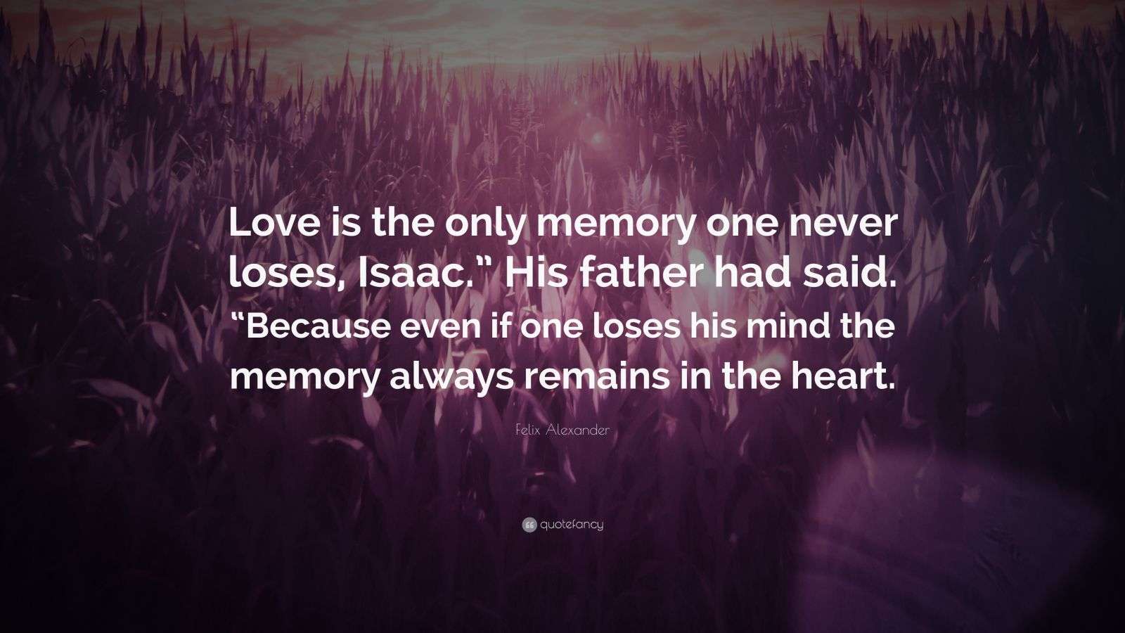 Felix Alexander Quote: “Love is the only memory one never loses, Isaac ...