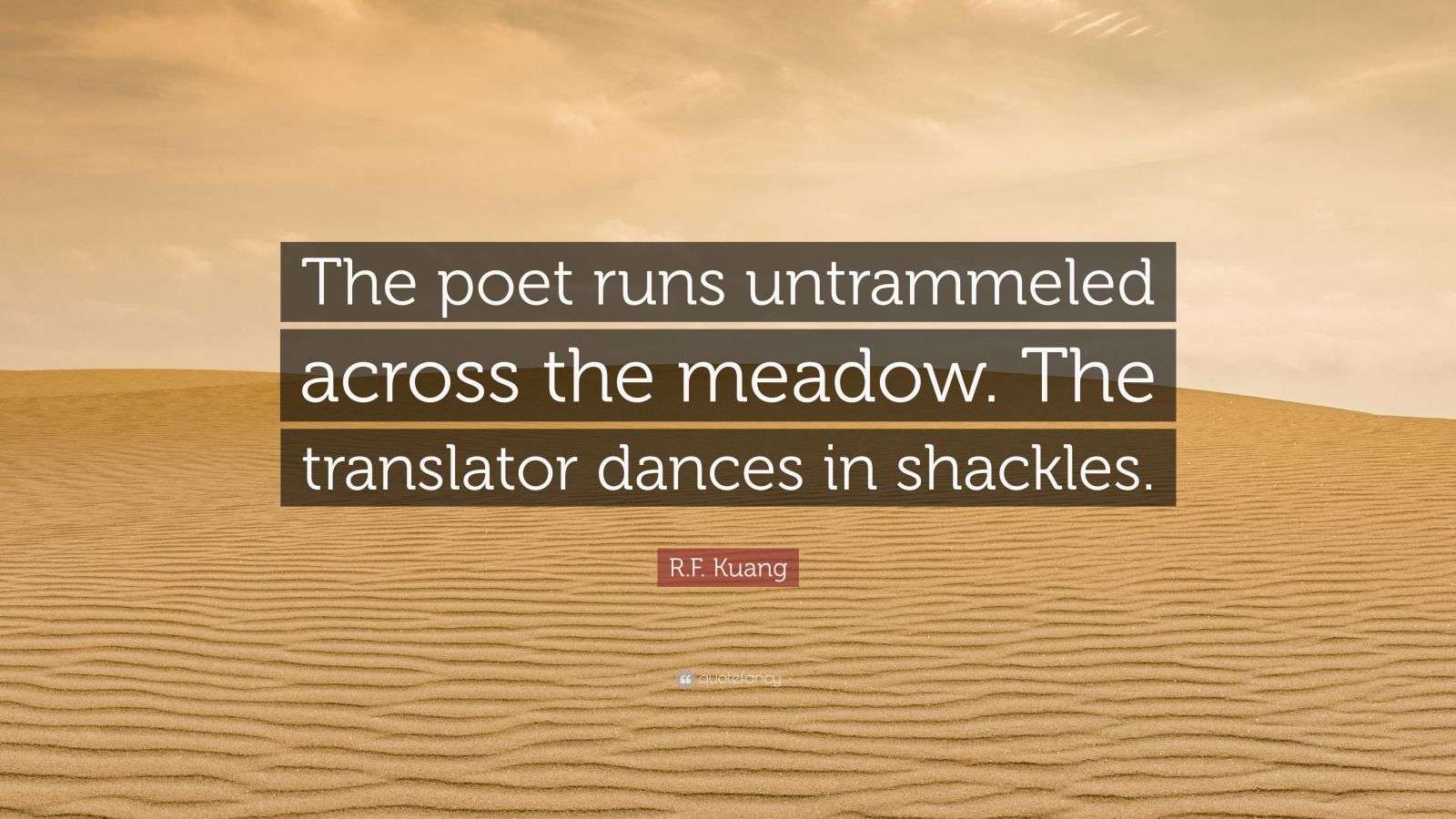 R.F. Kuang Quote: “The poet runs untrammeled across the meadow. The ...