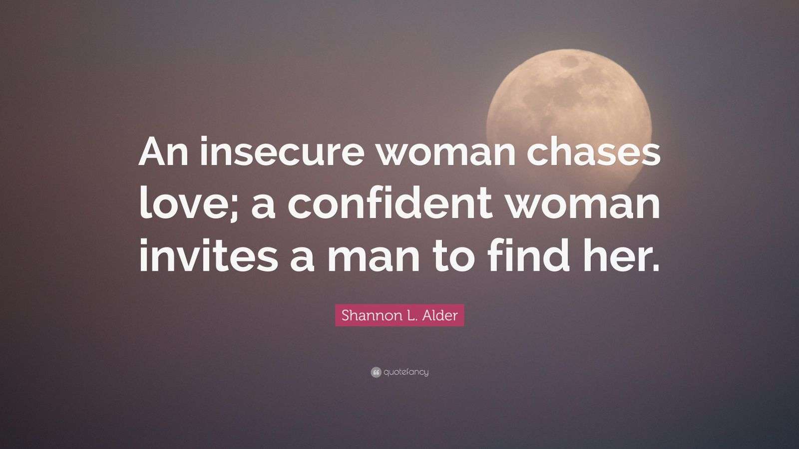 Shannon L. Alder Quote: “An insecure woman chases love; a confident ...