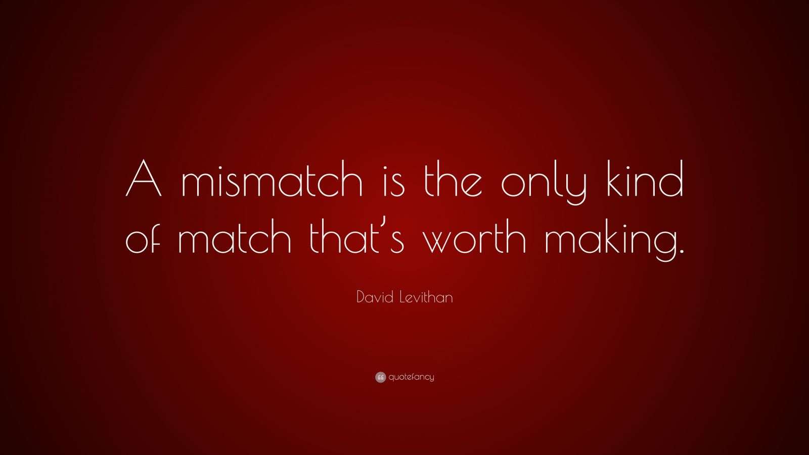 David Levithan Quote: “A mismatch is the only kind of match that’s ...
