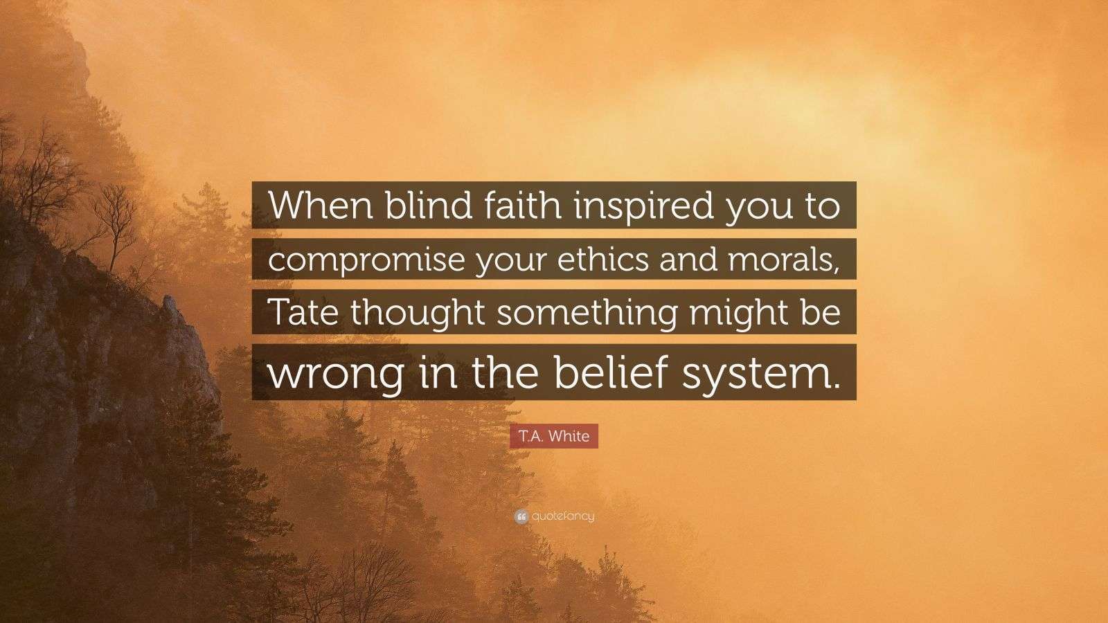 T.A. White Quote: “When blind faith inspired you to compromise your ...