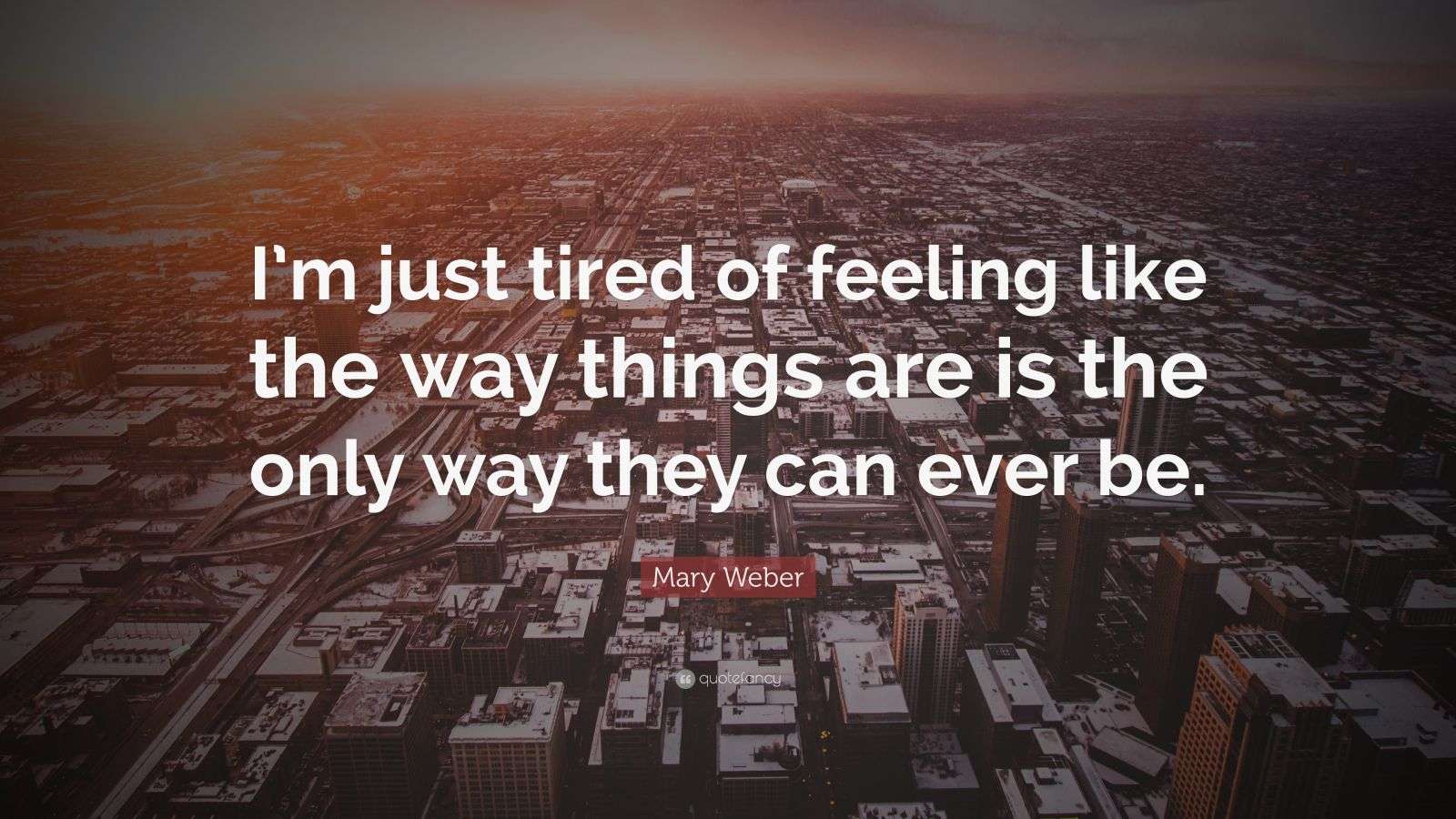 Mary Weber Quote: “I’m just tired of feeling like the way things are is ...