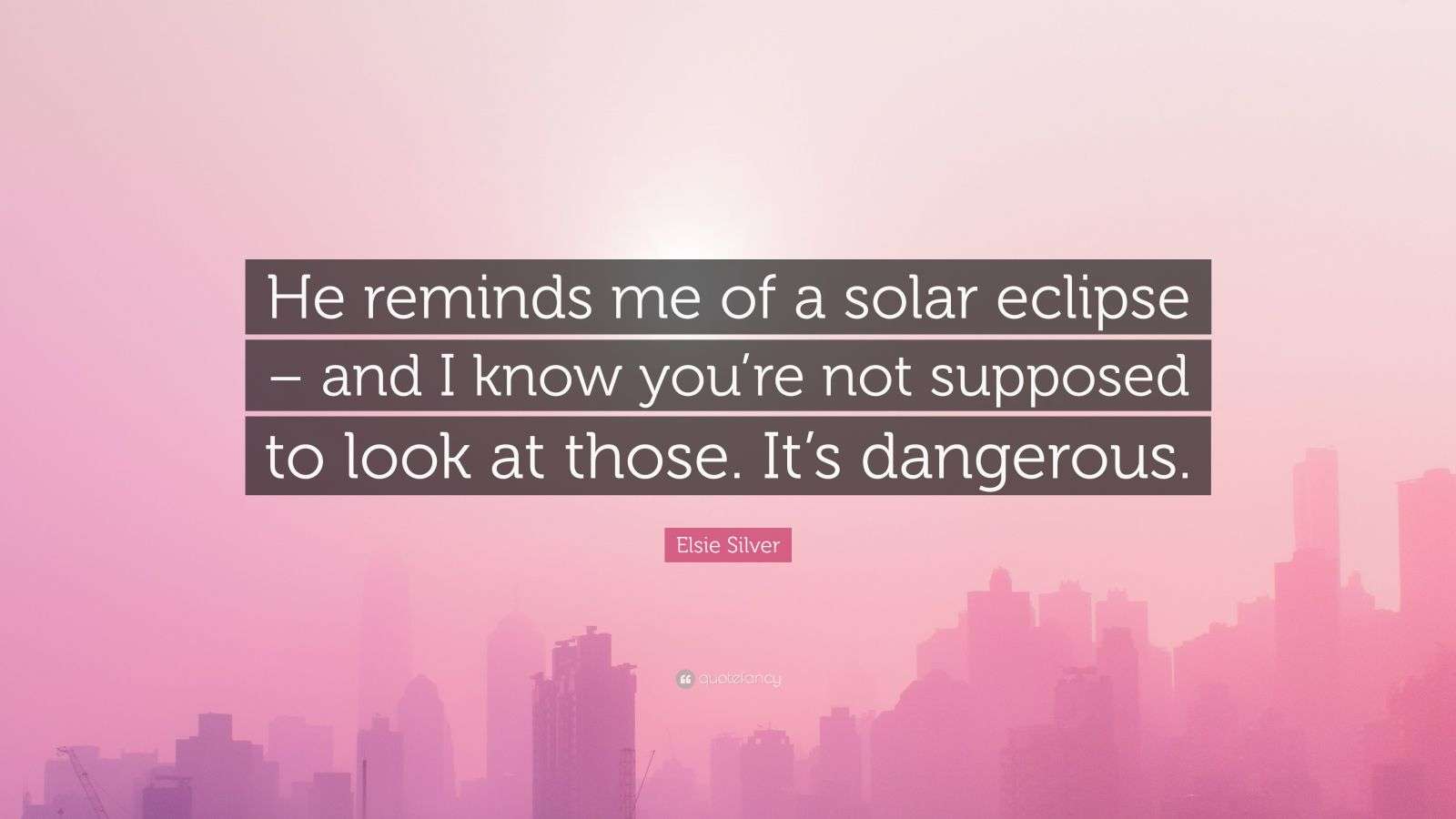 Elsie Silver Quote: “He reminds me of a solar eclipse – and I know you ...