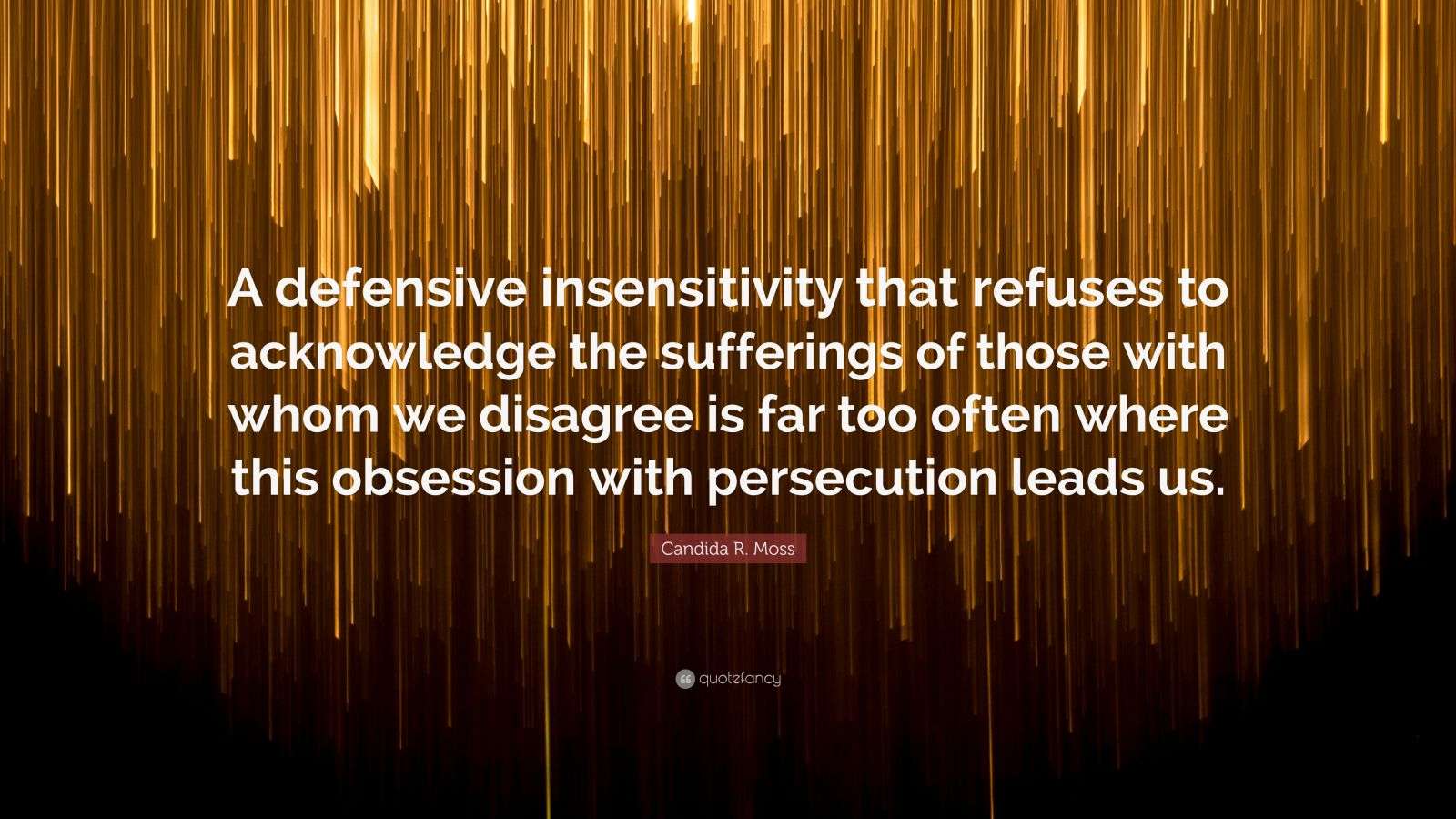 Candida R. Moss Quote: “A defensive insensitivity that refuses to ...
