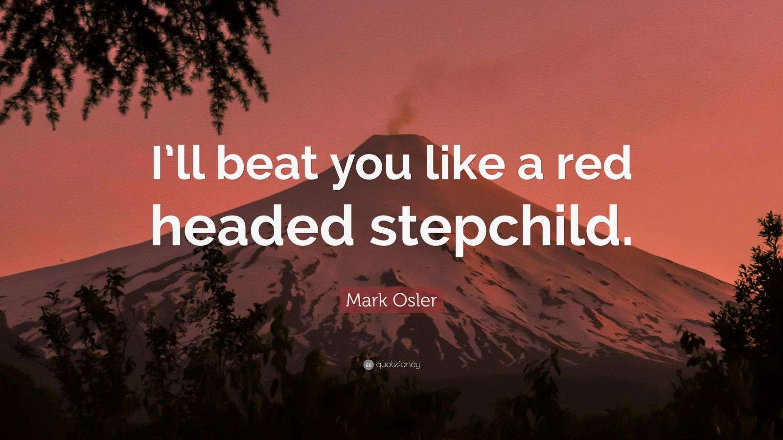 Mark Osler Quote: “I’ll beat you like a red headed stepchild.”