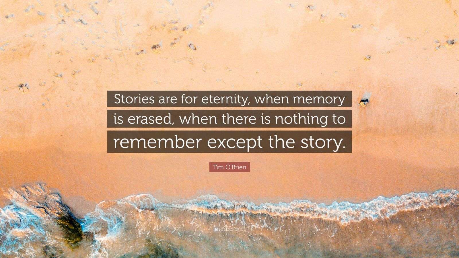 Tim O'Brien Quote: “Stories are for eternity, when memory is erased ...