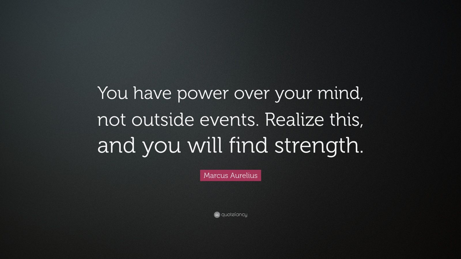 Marcus Aurelius Quote: “You have power over your mind, not outside ...