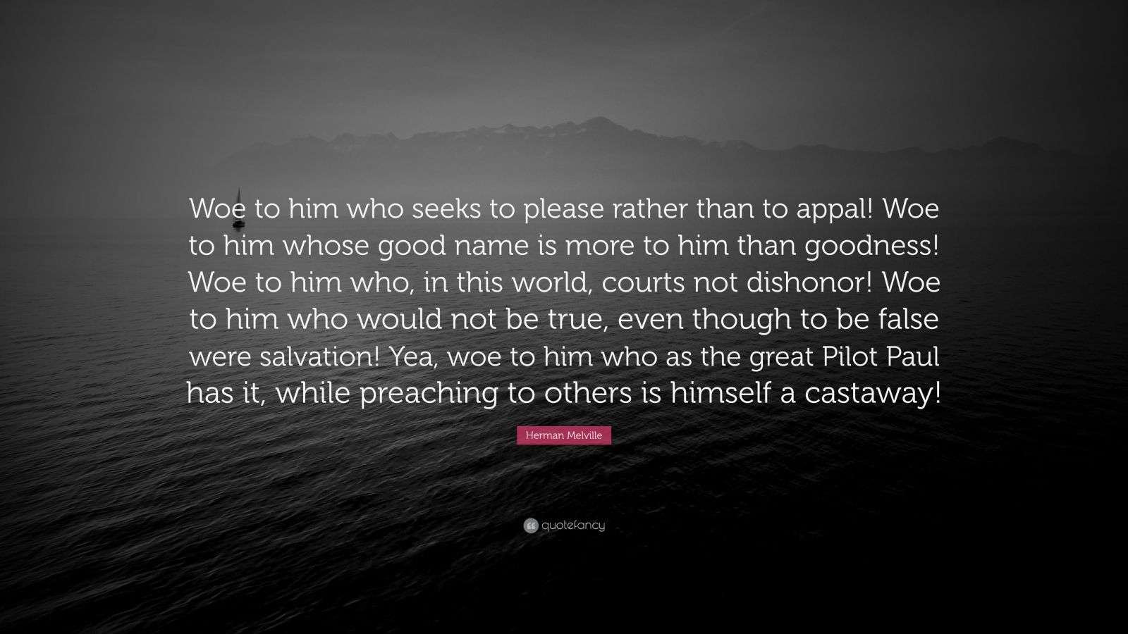 Herman Melville Quote: “Woe to him who seeks to please rather than to ...