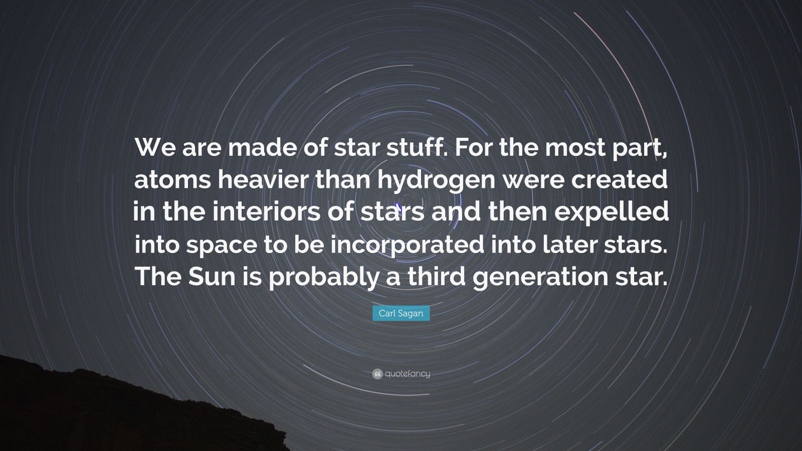 Carl Sagan Quote: “We are made of star stuff. For the most part, atoms ...