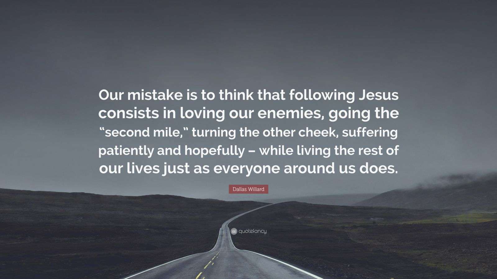 Dallas Willard Quote: “Our mistake is to think that following Jesus ...