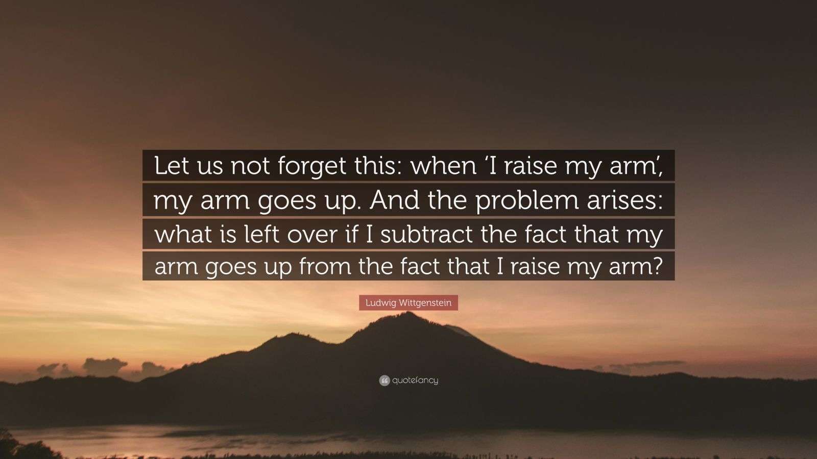 Ludwig Wittgenstein Quote: “Let us not forget this: when ‘I raise my ...