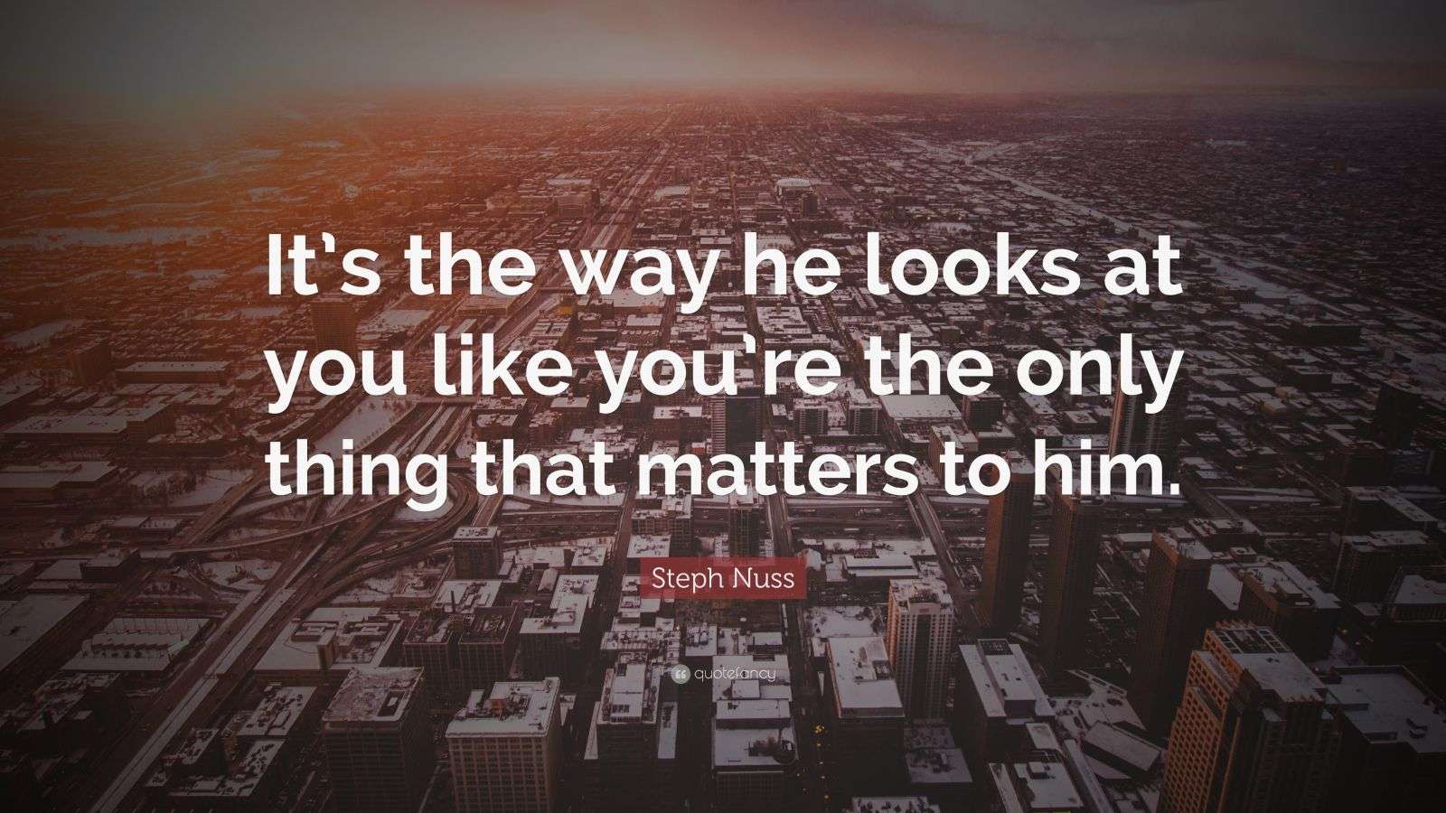 Steph Nuss Quote: “It’s the way he looks at you like you’re the only ...