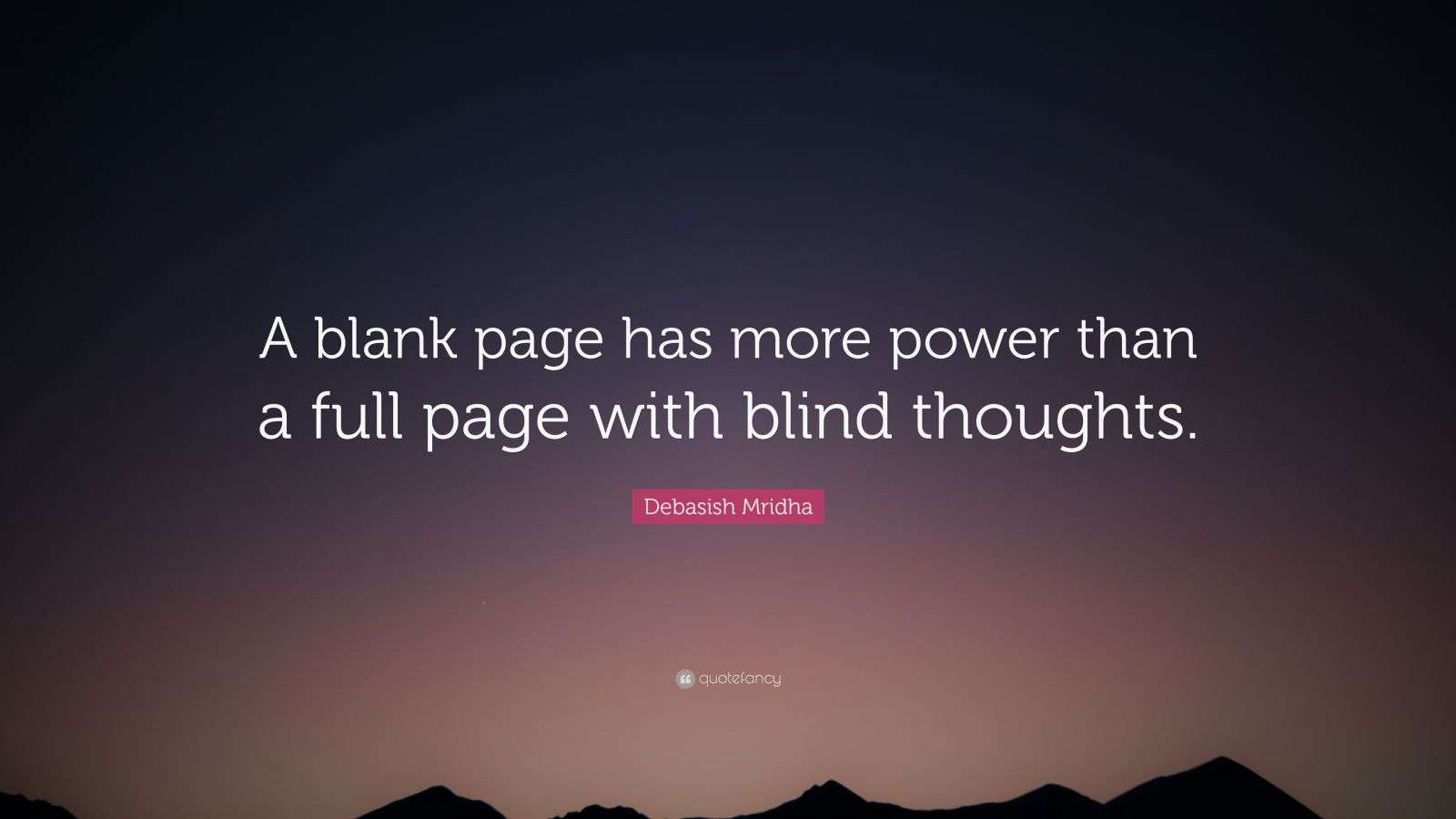 Debasish Mridha Quote: “A blank page has more power than a full page with blind thoughts.”