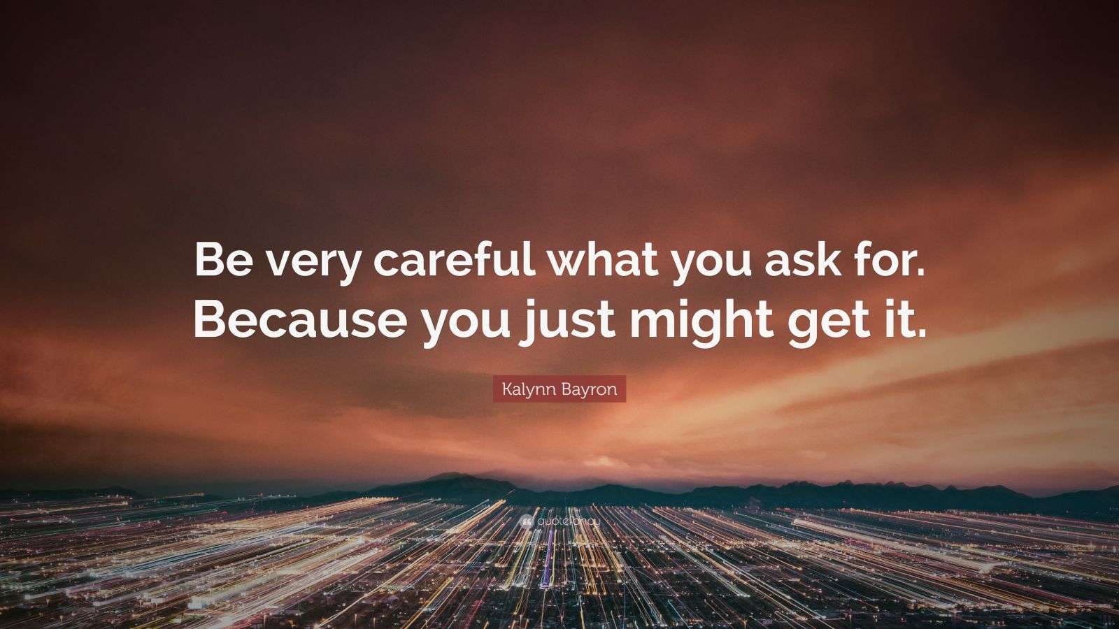 Kalynn Bayron Quote: “Be very careful what you ask for. Because you ...