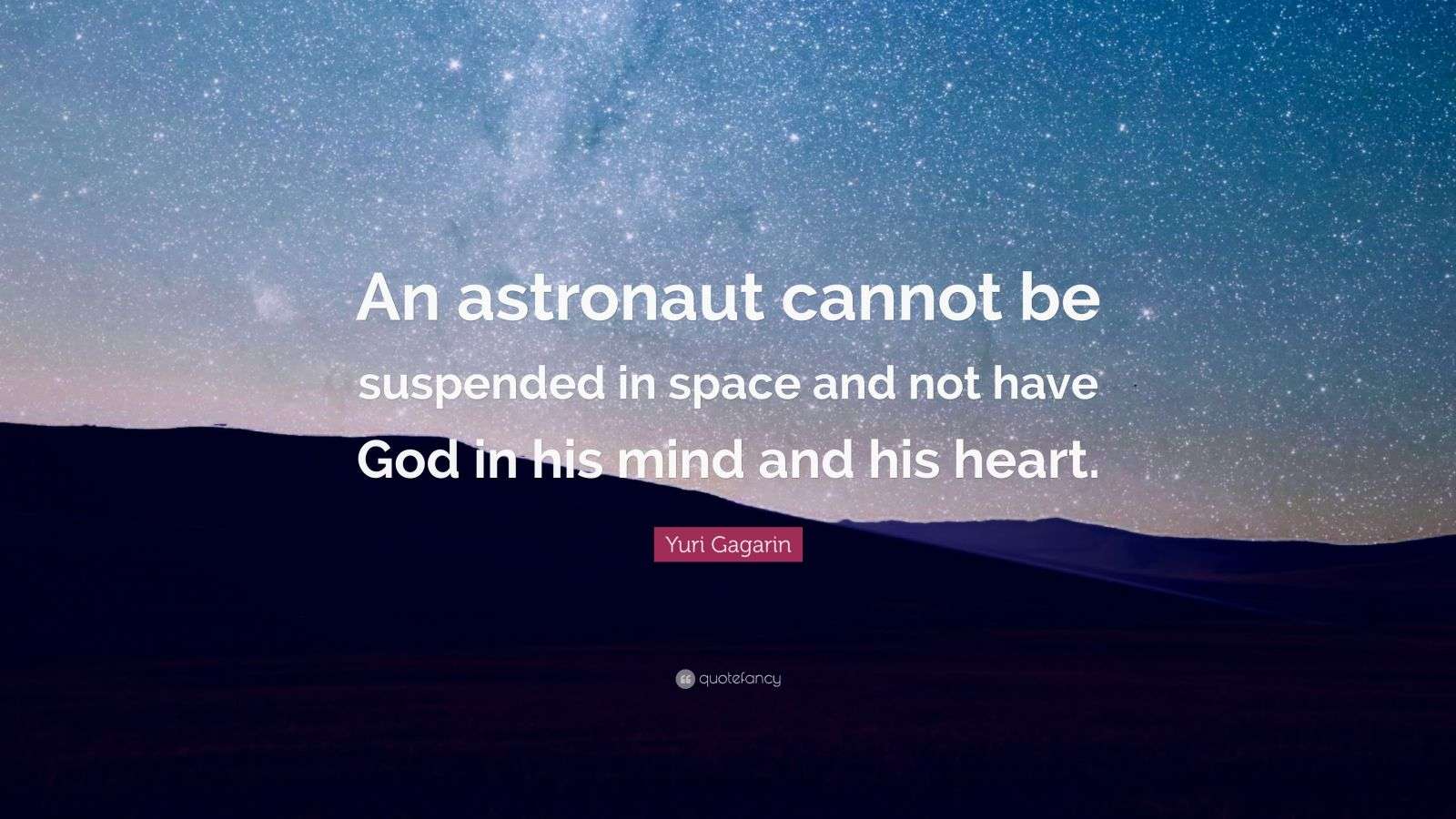 Yuri Gagarin Quote: “An astronaut cannot be suspended in space and not ...