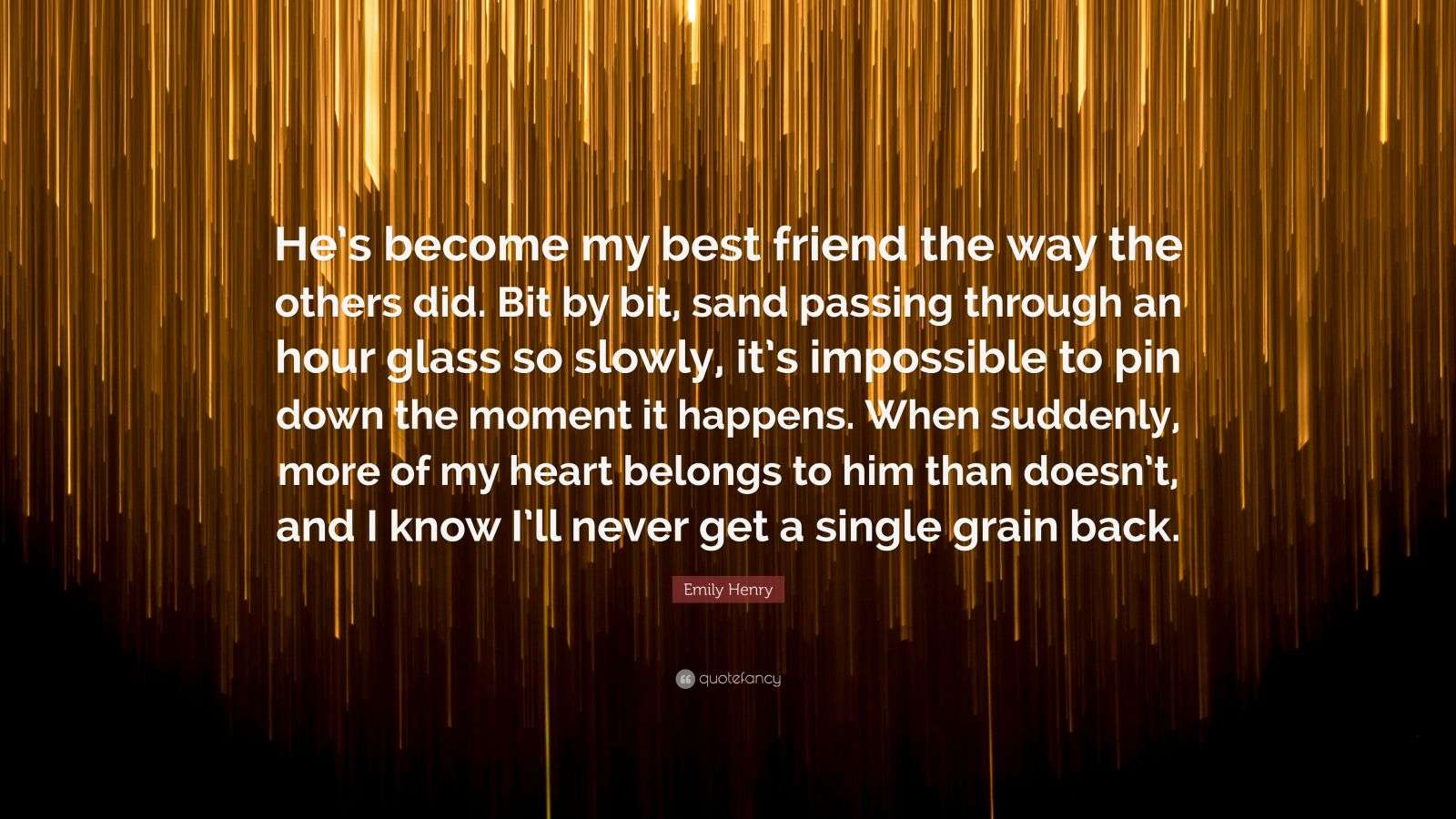 Emily Henry Quote: “He’s become my best friend the way the others did ...