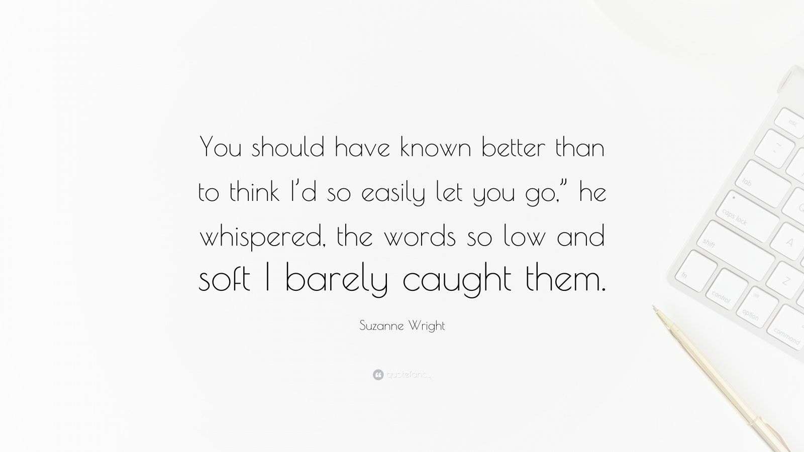 Suzanne Wright Quote: “You should have known better than to think I’d ...