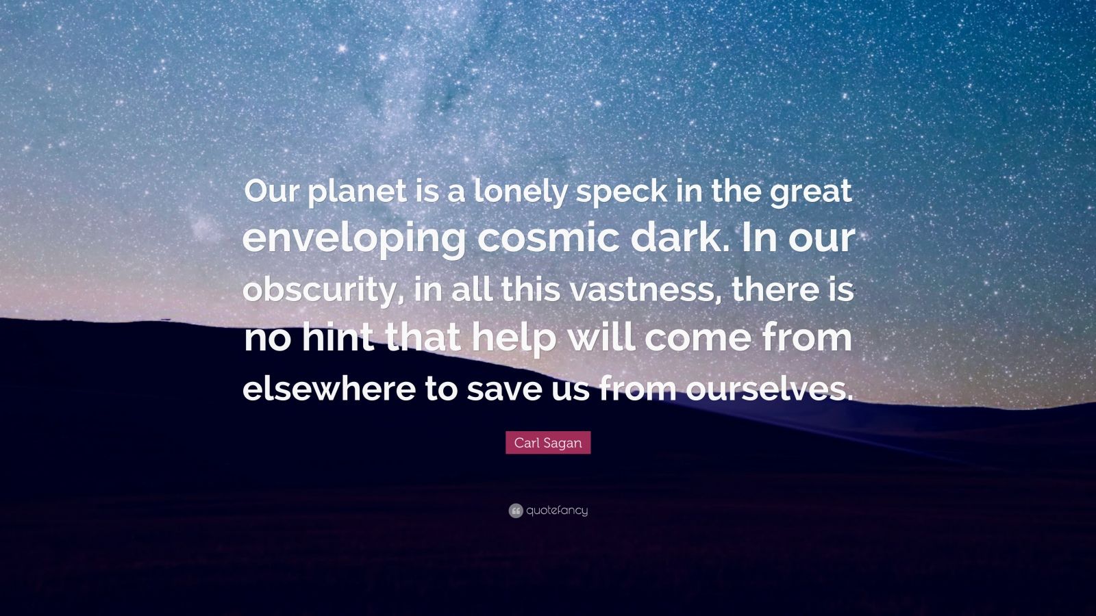Carl Sagan Quote: “Our planet is a lonely speck in the great enveloping ...