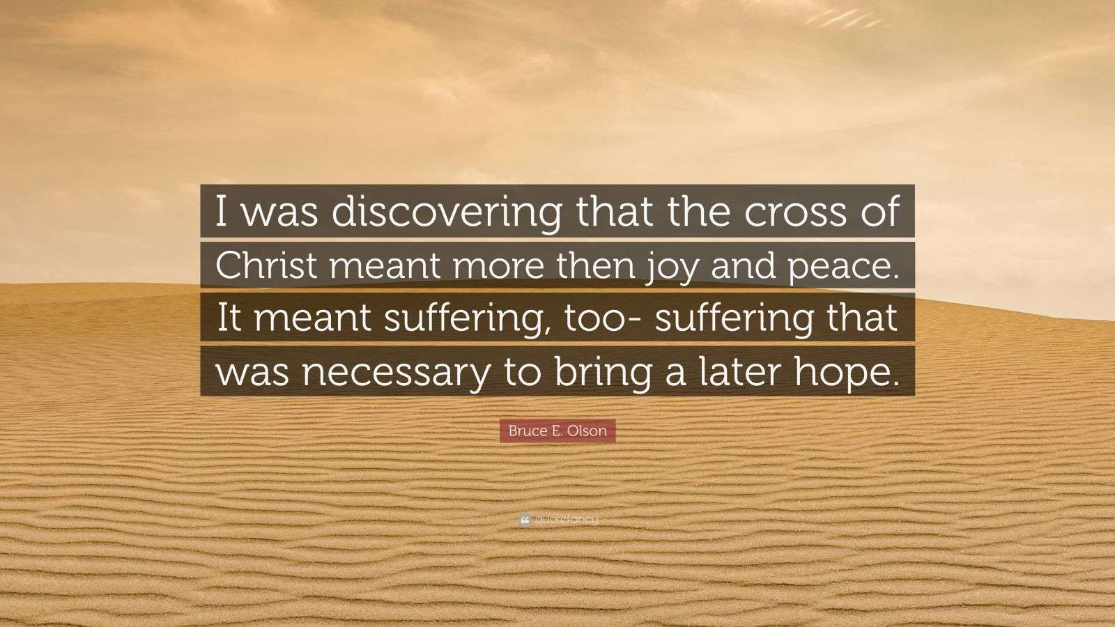 Bruce E. Olson Quote: “I was discovering that the cross of Christ meant ...