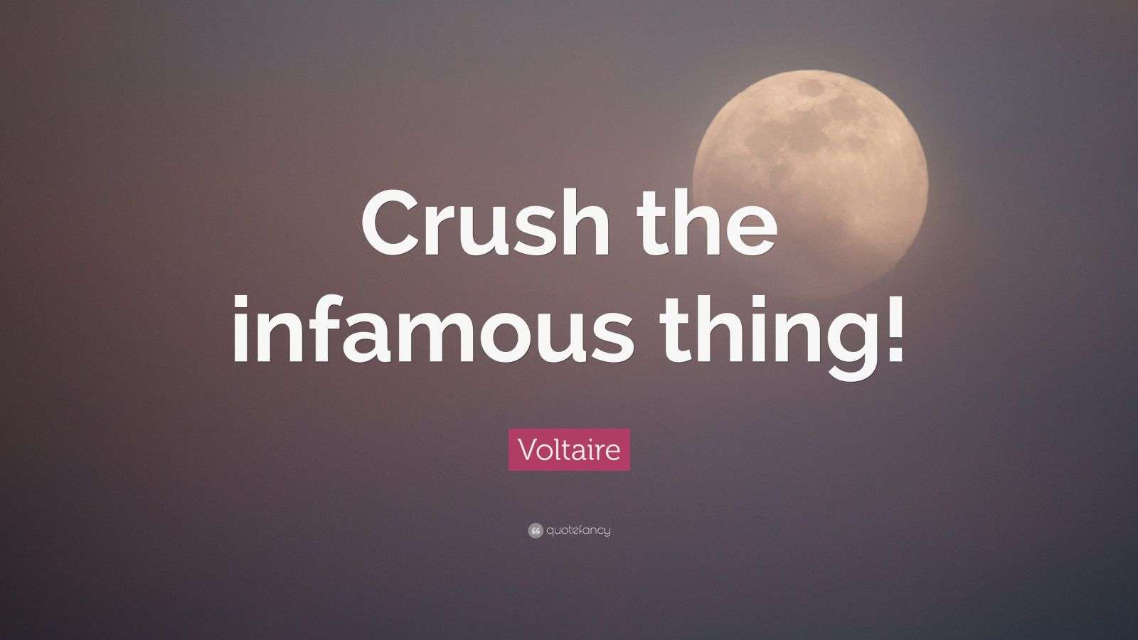Voltaire Quote: “Crush the infamous thing!”