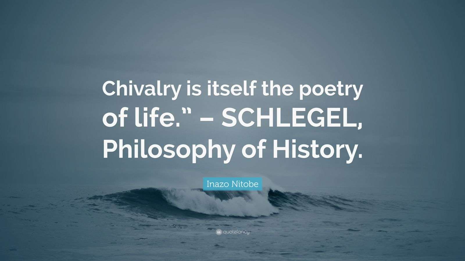 Inazo Nitobe Quote: “Chivalry is itself the poetry of life.” – SCHLEGEL ...