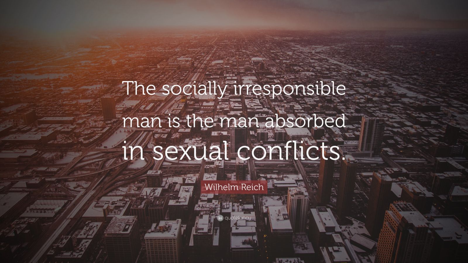 Wilhelm Reich Quote: “The socially irresponsible man is the man ...