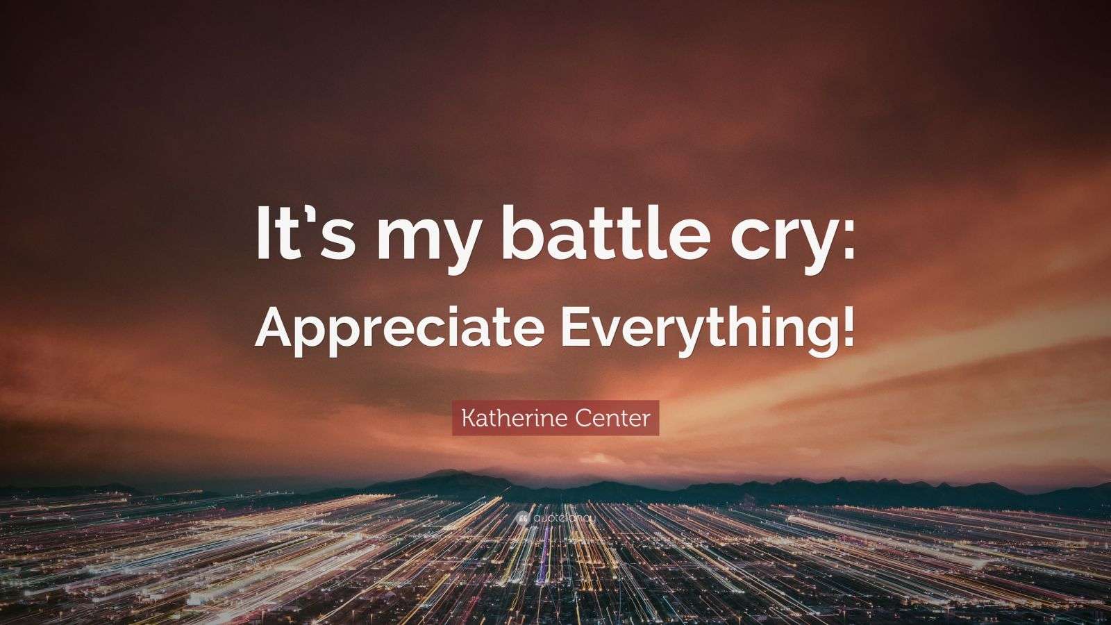 Katherine Center Quote: “It’s my battle cry: Appreciate Everything!”
