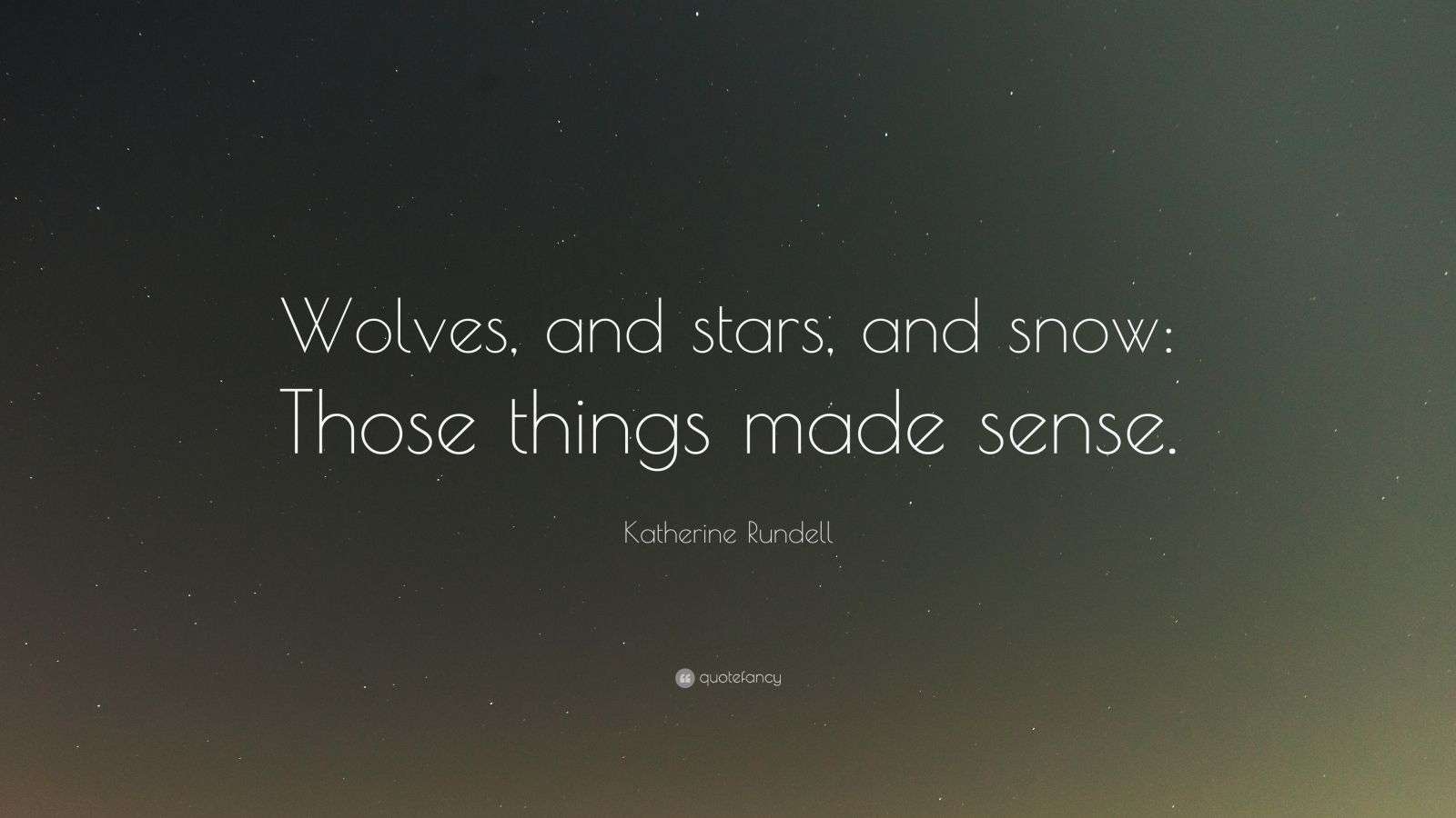 Katherine Rundell Quote: “Wolves, and stars, and snow: Those things ...