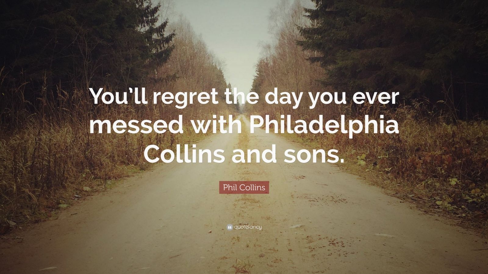 Phil Collins Quote: “You’ll regret the day you ever messed with ...