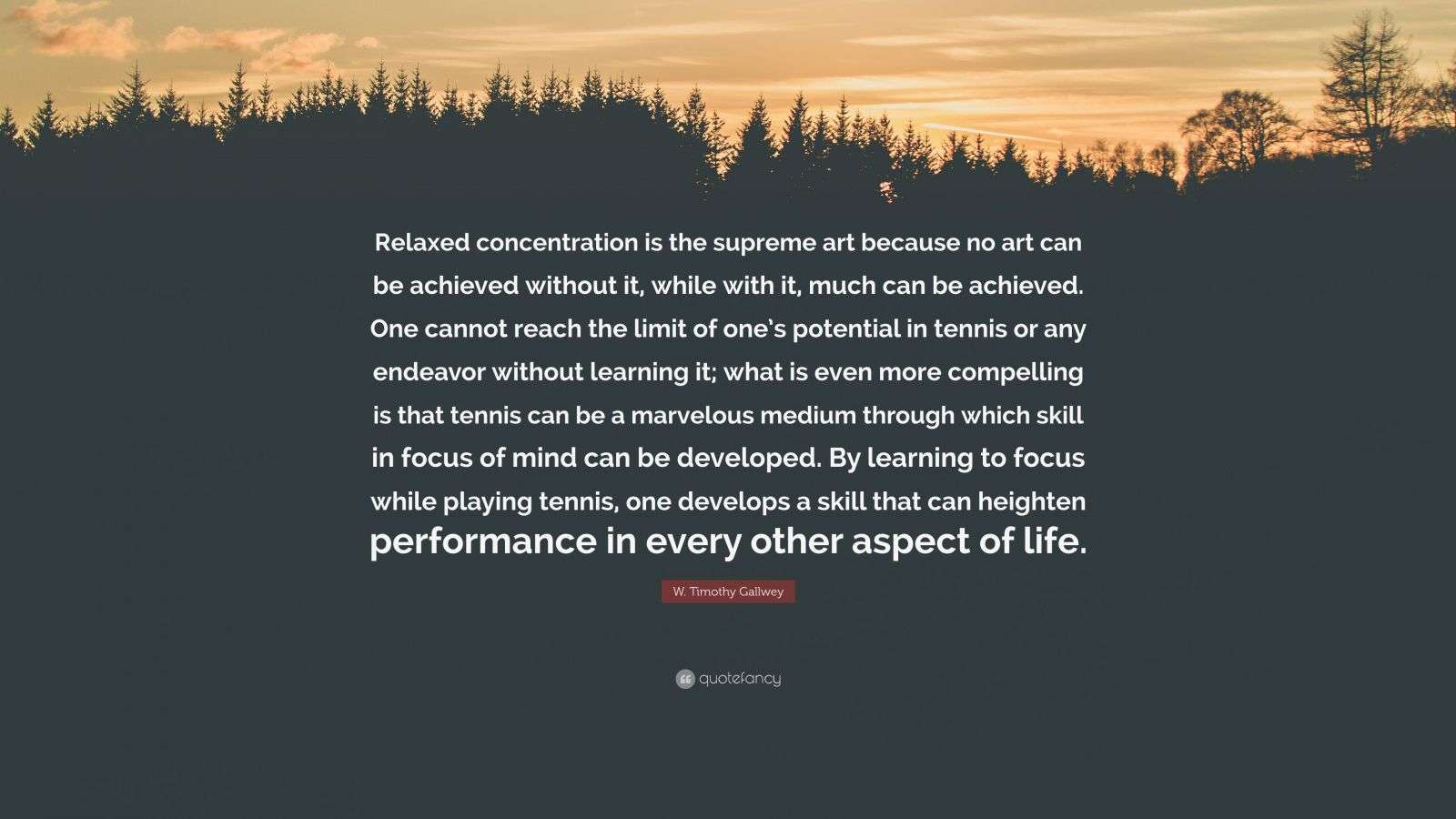 W. Timothy Gallwey Quote: “Relaxed concentration is the supreme art ...