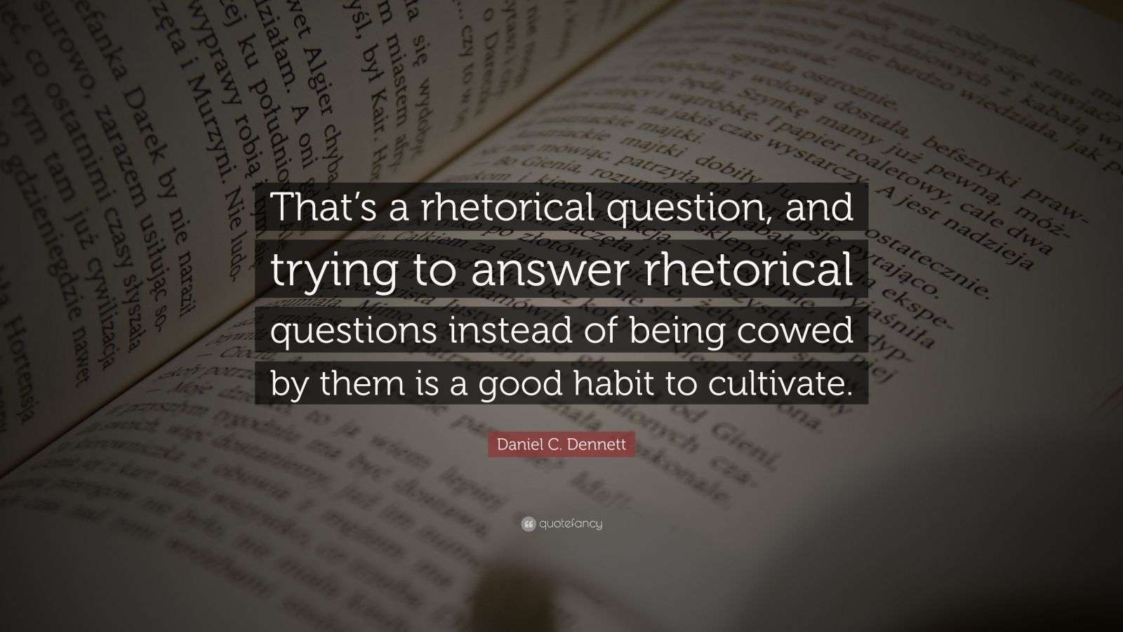 Daniel C. Dennett Quote: “That’s a rhetorical question, and trying to ...