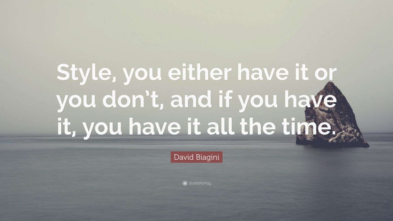 David Biagini Quote: “Style, you either have it or you don’t, and if ...