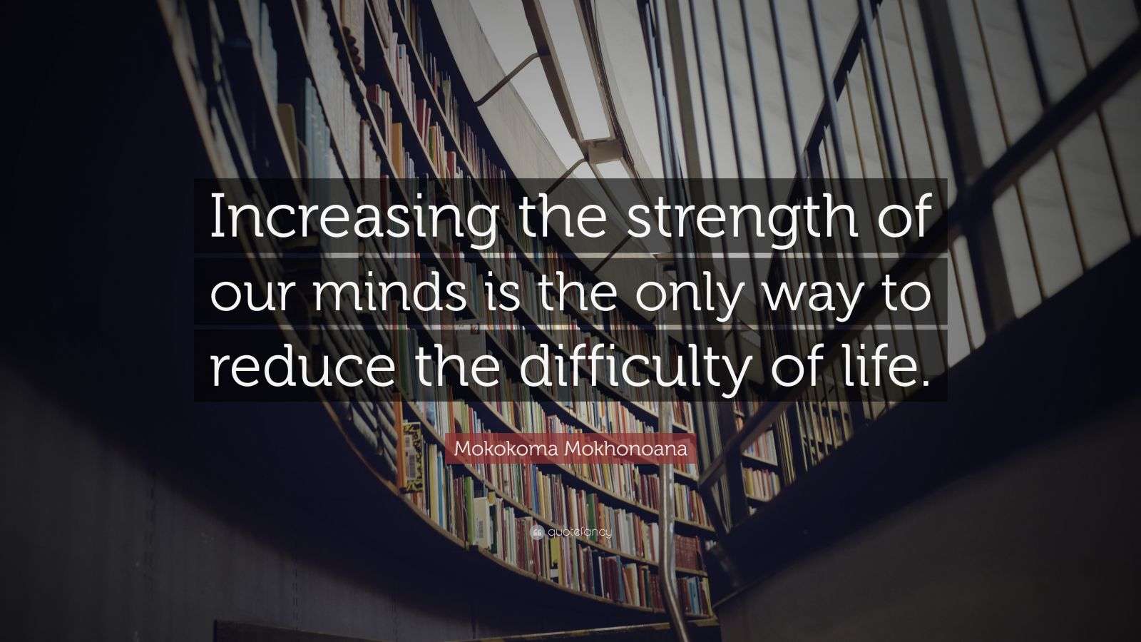 Mokokoma Mokhonoana Quote: “Increasing the strength of our minds is the ...