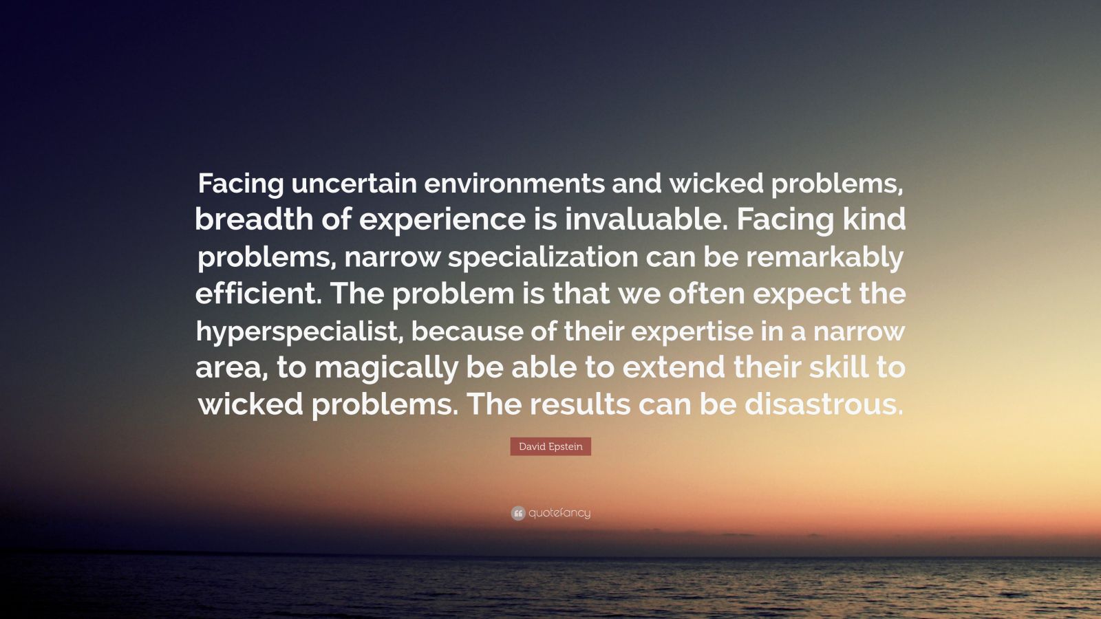 David Epstein Quote: “Facing uncertain environments and wicked problems ...