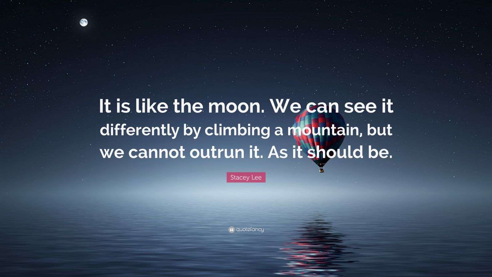 Stacey Lee Quote: “It is like the moon. We can see it differently by ...