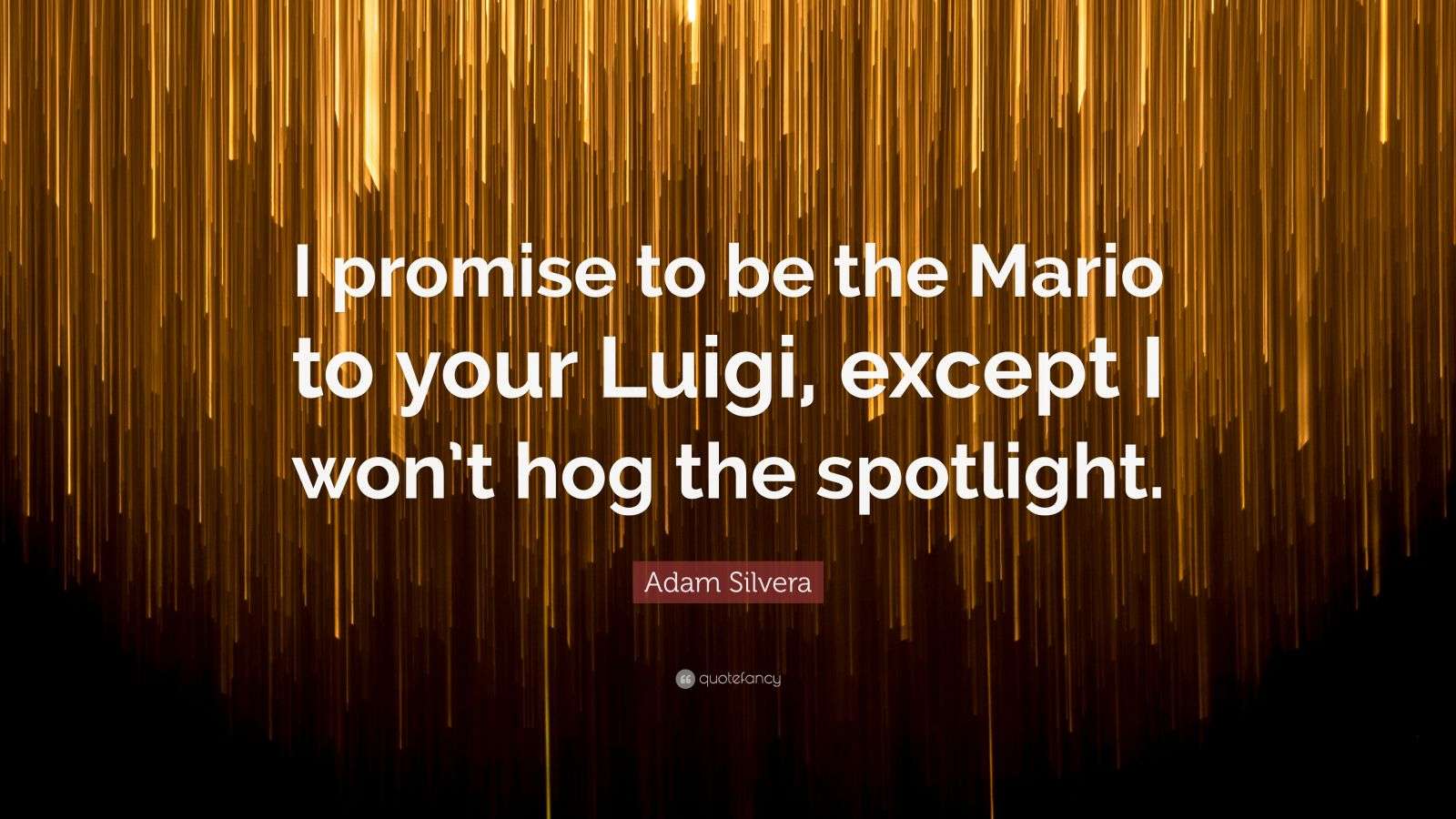 Adam Silvera Quote: “I promise to be the Mario to your Luigi, except I ...