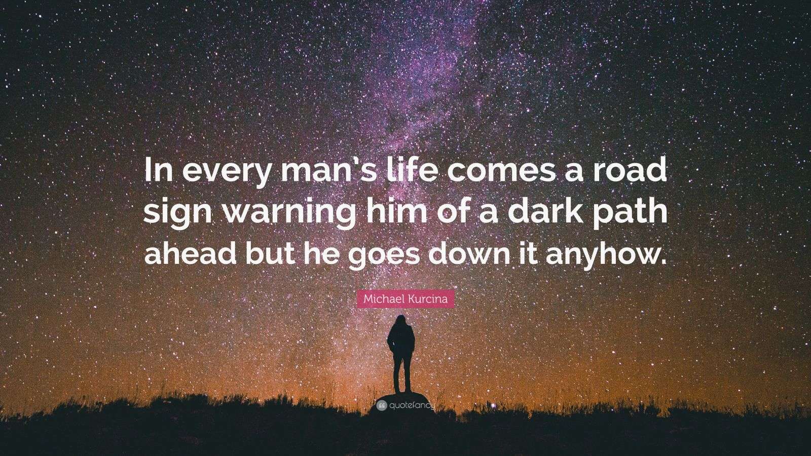 Michael Kurcina Quote: “In every man’s life comes a road sign warning ...