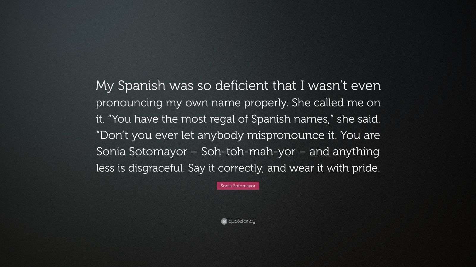 Sonia Sotomayor Quote: “My Spanish was so deficient that I wasn’t even ...