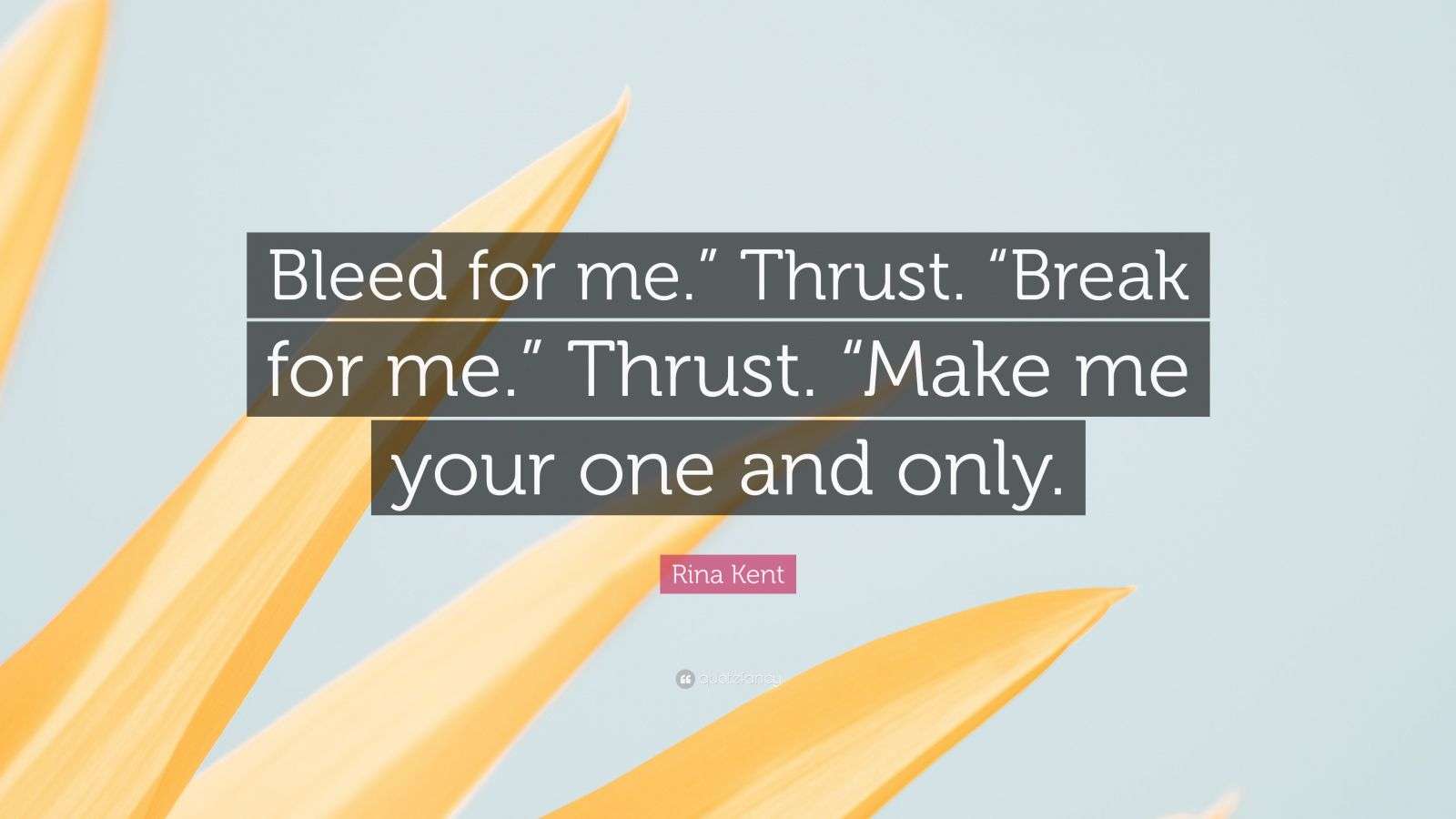 Rina Kent Quote: “Bleed for me.” Thrust. “Break for me.” Thrust. “Make ...