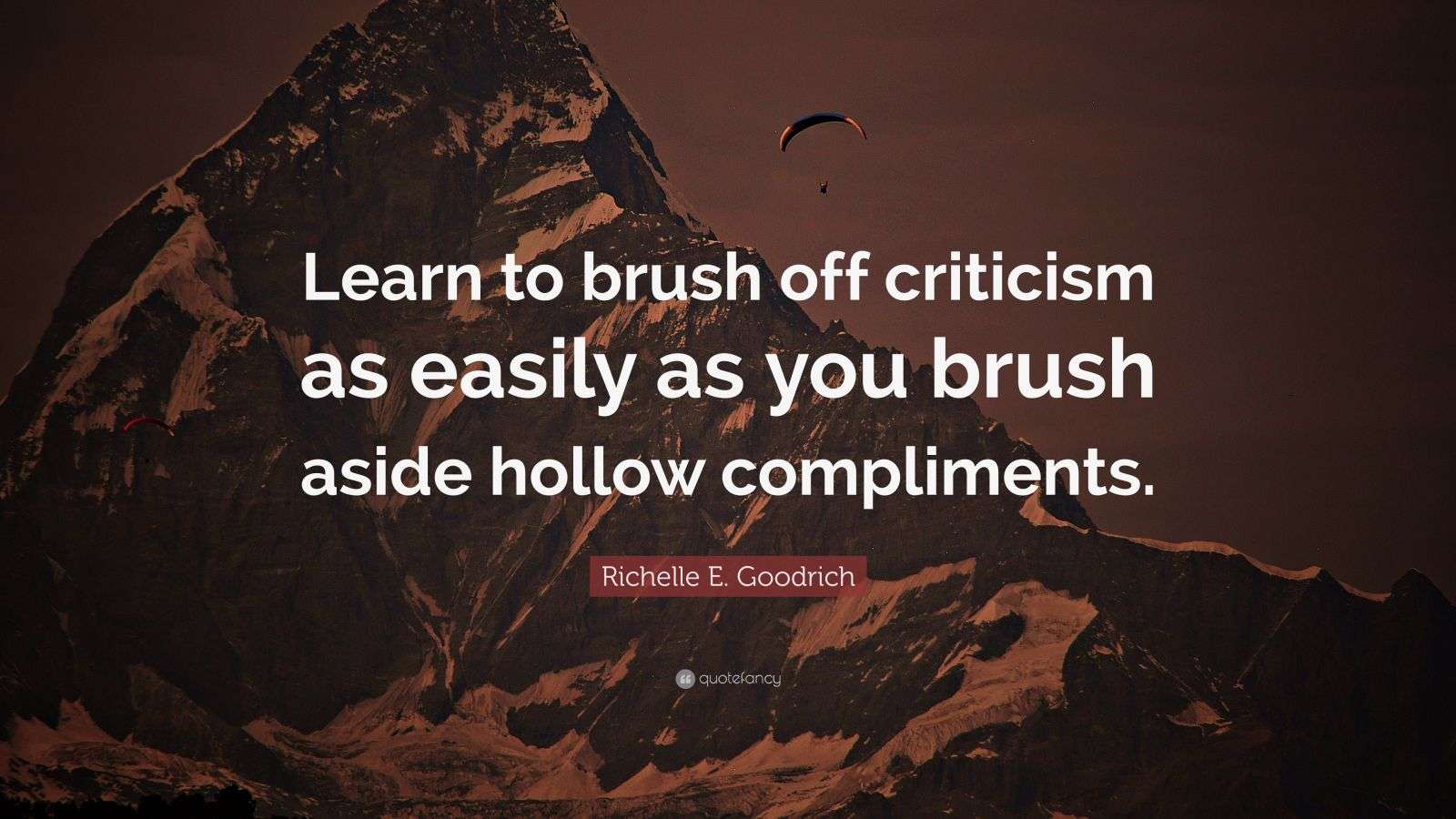 Richelle E. Goodrich Quote: “Learn to brush off criticism as easily as ...