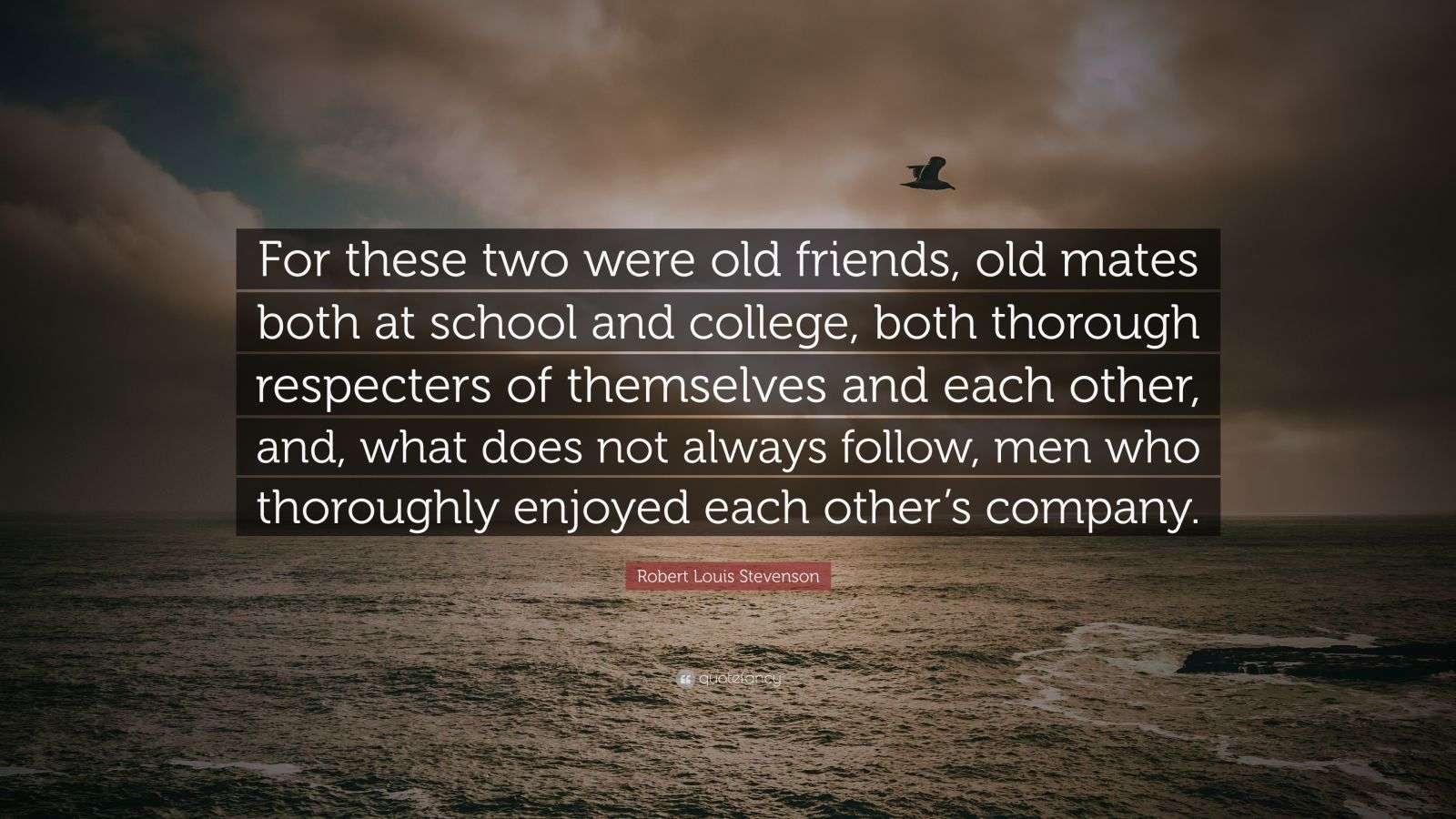 Robert Louis Stevenson Quote: “For these two were old friends, old ...